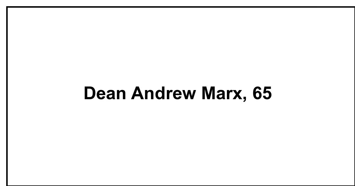 Obituary: Dean Andrew Marx, 65