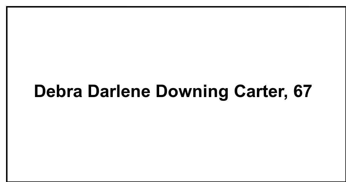 Obituary: Debra Darlene Downing Carter, 67