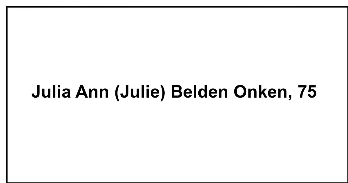 Obituary: Julia Ann (Julie) Belden Onken, 75