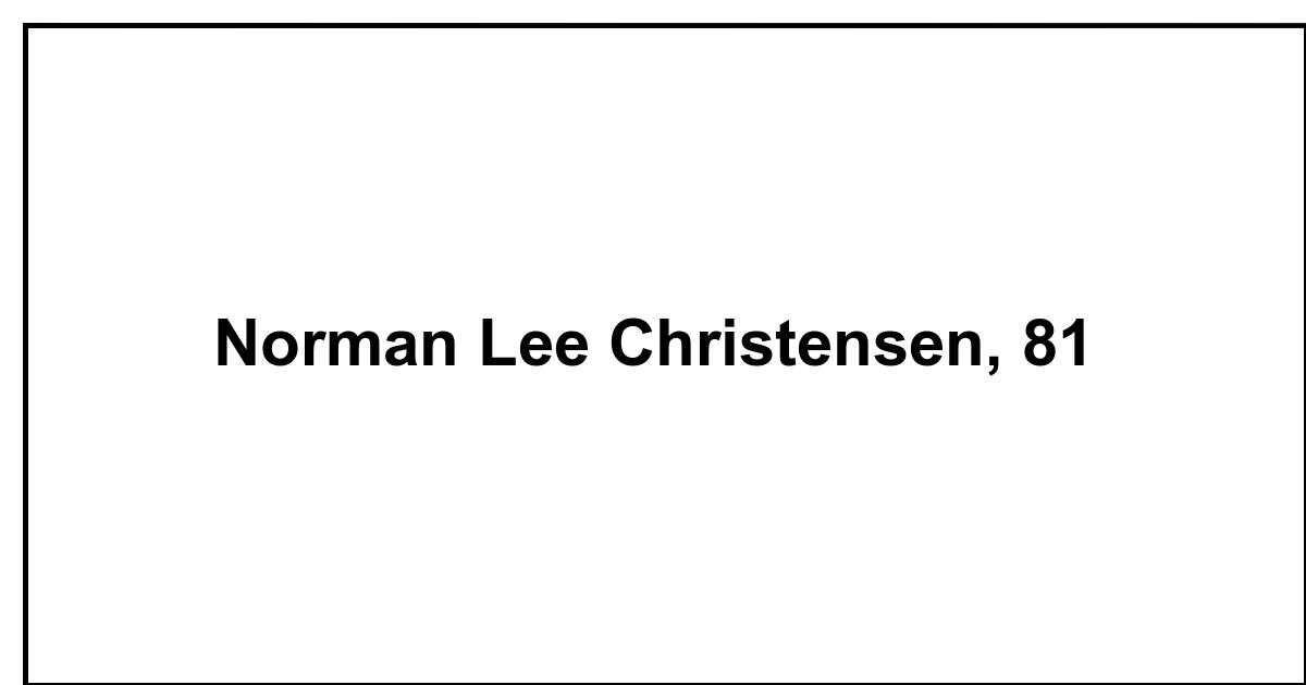 Obituary: Norman Lee Christensen, 81