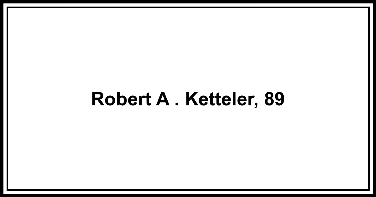 Obituary: Robert A . Ketteler, 89