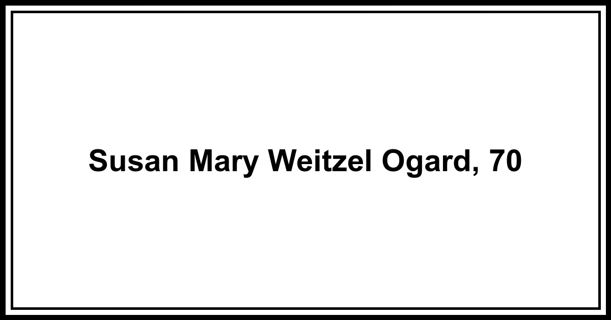 Obituary: Susan Mary Weitzel Ogard, 70