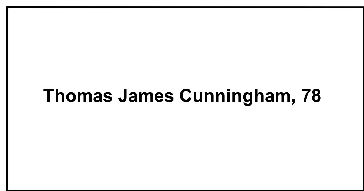 Obituary: Thomas James Cunningham, 78